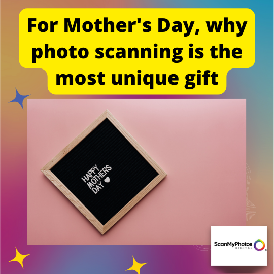For Mother's Day, why photo scanning is the most unique gift | Photo ...